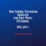 Federal Sentencing for Zero-Point Offenders: New USSG §4C1.1 Effective ...